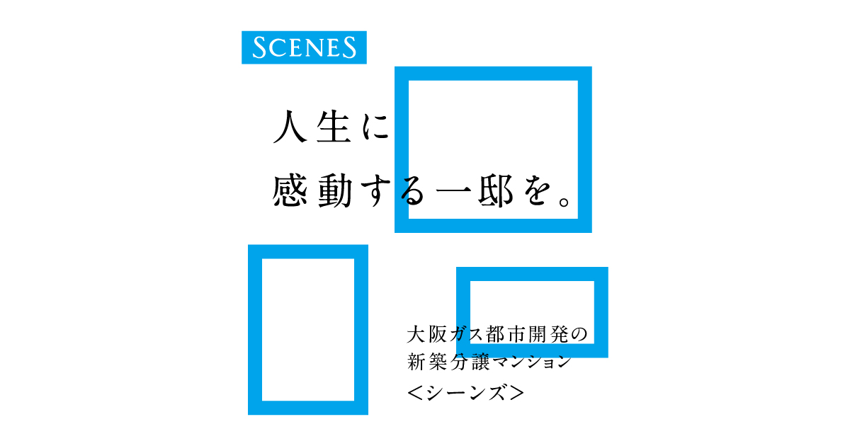 VISUAL IDENTITY | SCENES [シーンズ] | 大阪ガス都市開発の新築分譲マンションブランド